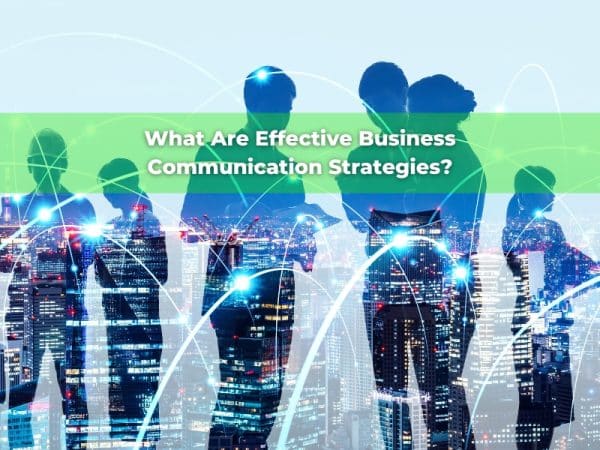 What Are Effective Business Communication Strategies?